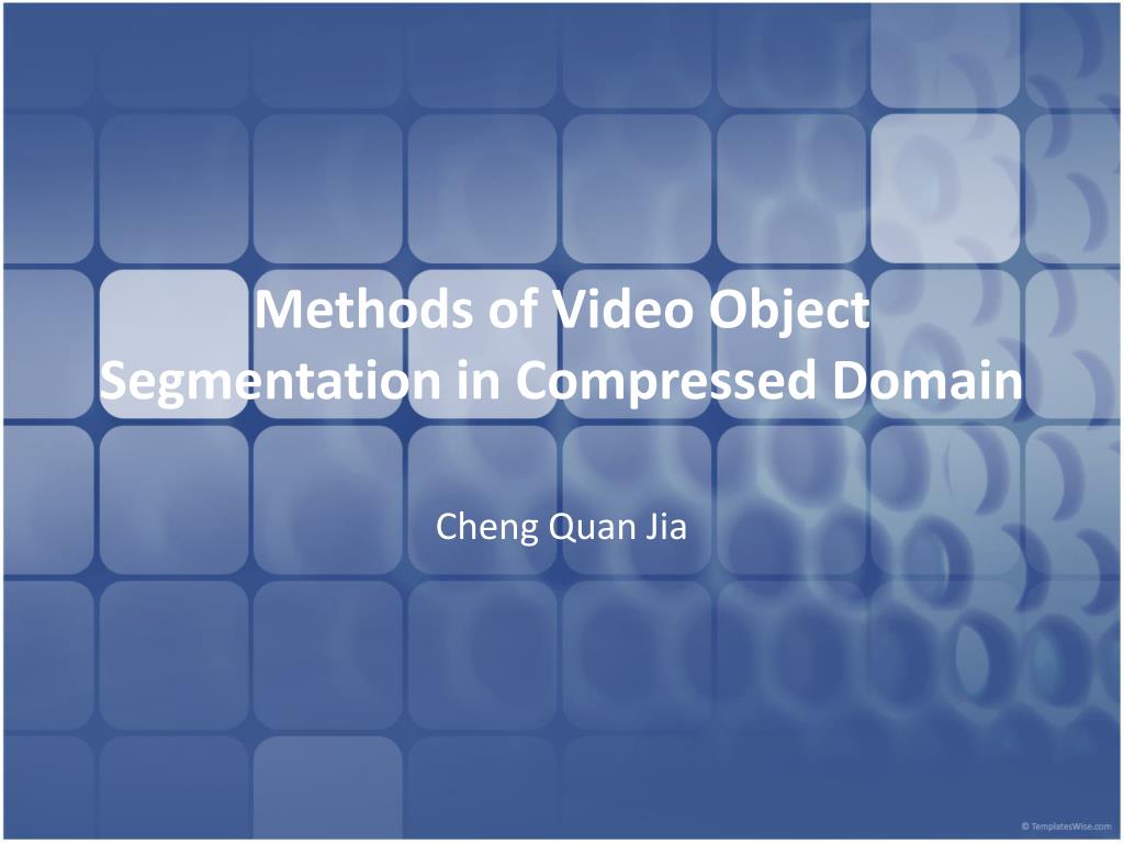 PPT - Methods of Video Object Segmentation in Compressed Domain PowerPoint Presentation - ID:4386367