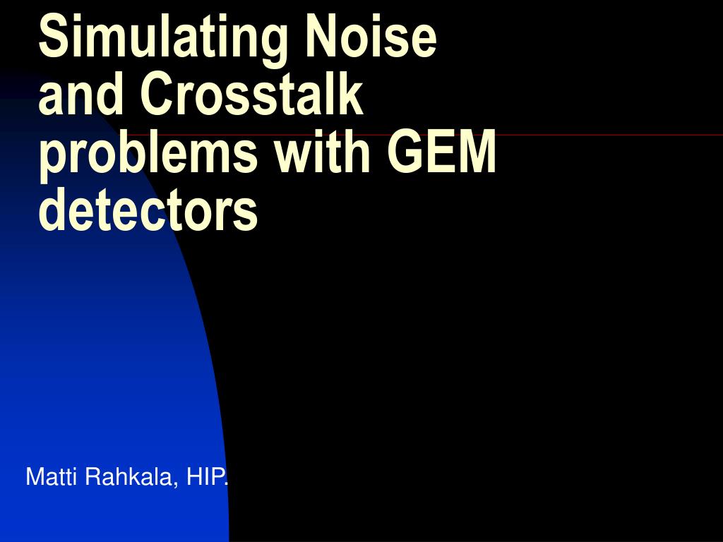 PPT - Simulating Noise and Crosstalk problems with GEM detectors ...