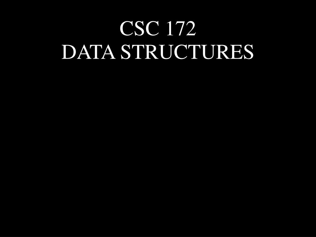 PPT - CSC 172 DATA STRUCTURES PowerPoint Presentation, free download ...