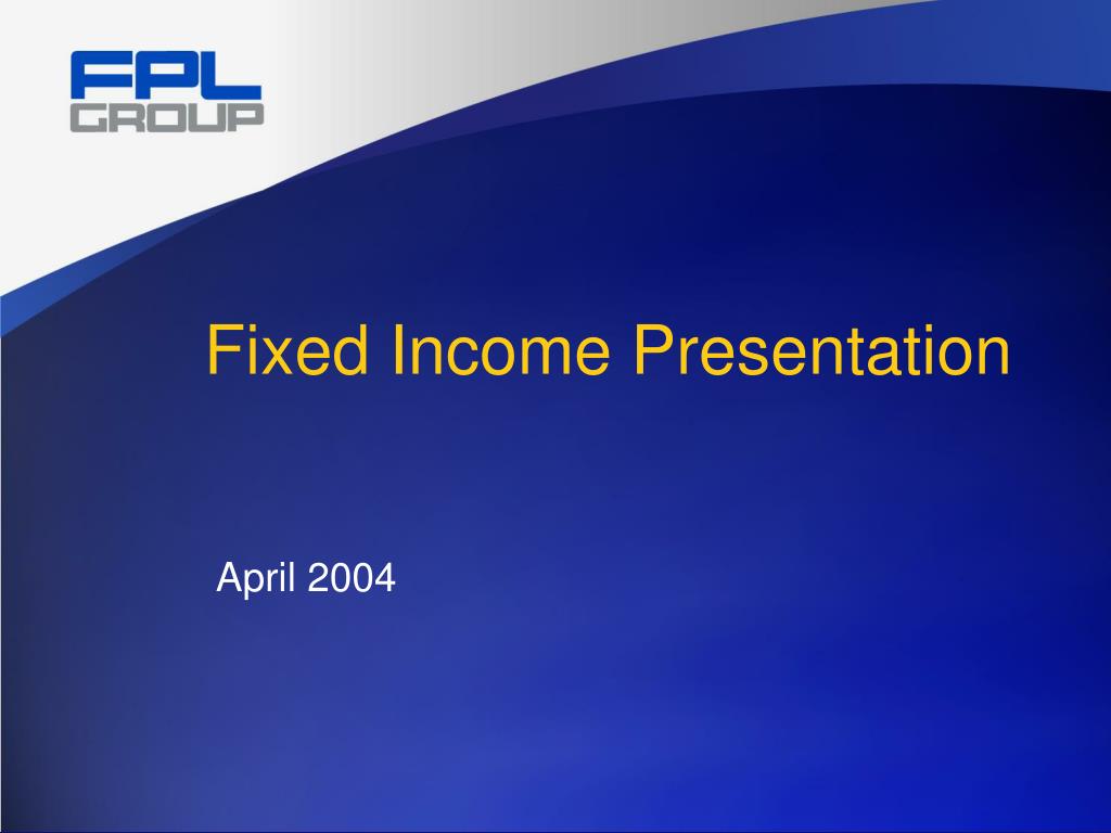 PPT - FPL Fixed Income Presentation April 2004 PowerPoint Presentation ...