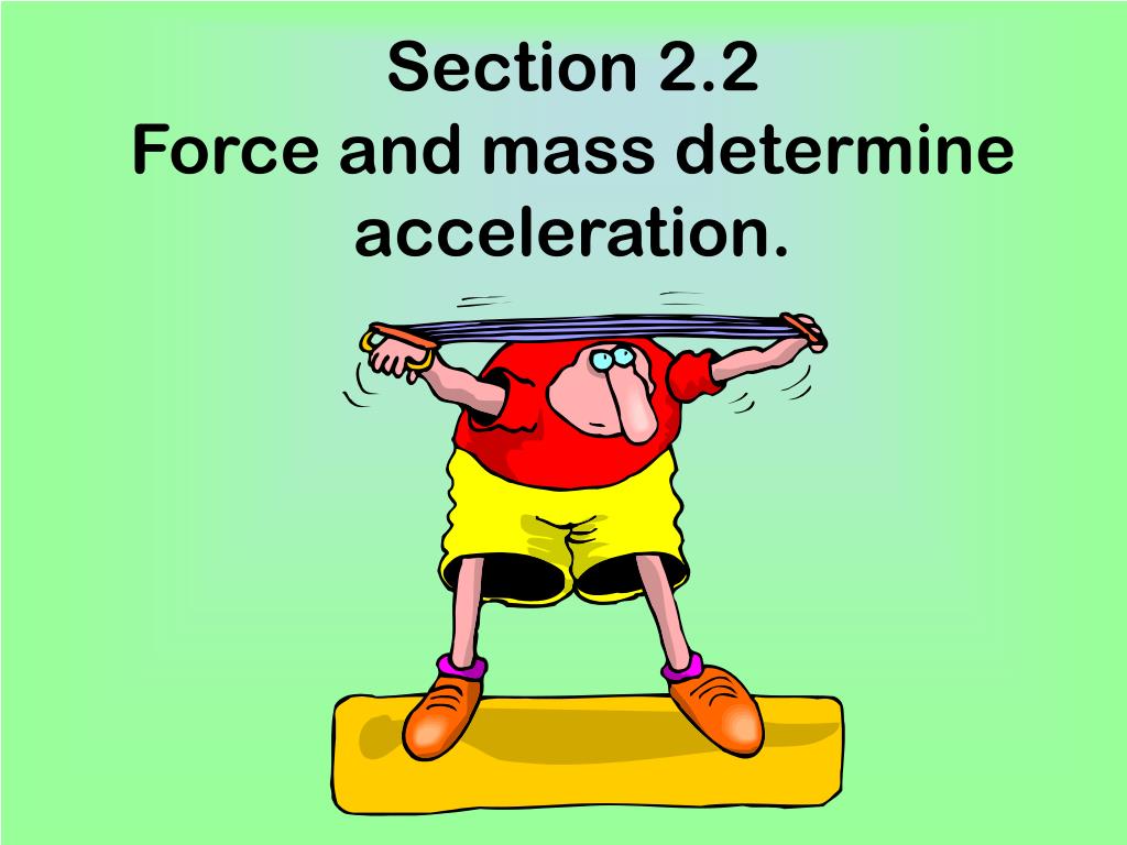 PPT - Section 2.2 Force and mass determine acceleration. PowerPoint ...