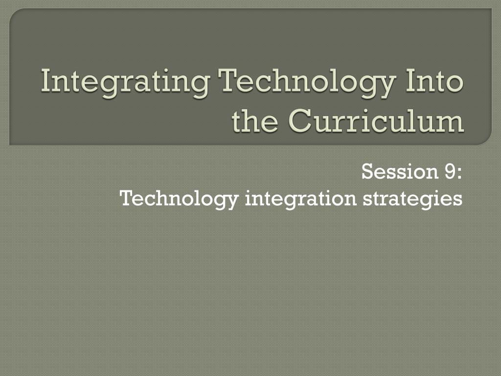 PPT - Integrating Technology Into the Curriculum PowerPoint ...