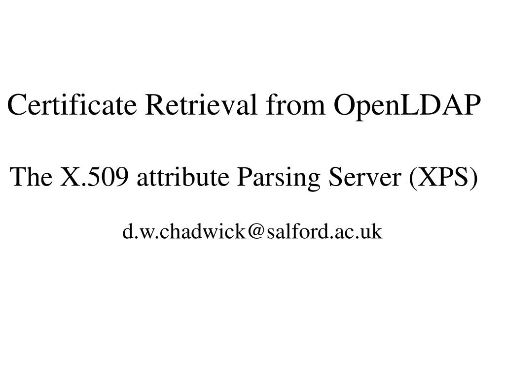 PPT - Certificate Retrieval from OpenLDAP The X.509 attribute Parsing Server (XPS) PowerPoint ...