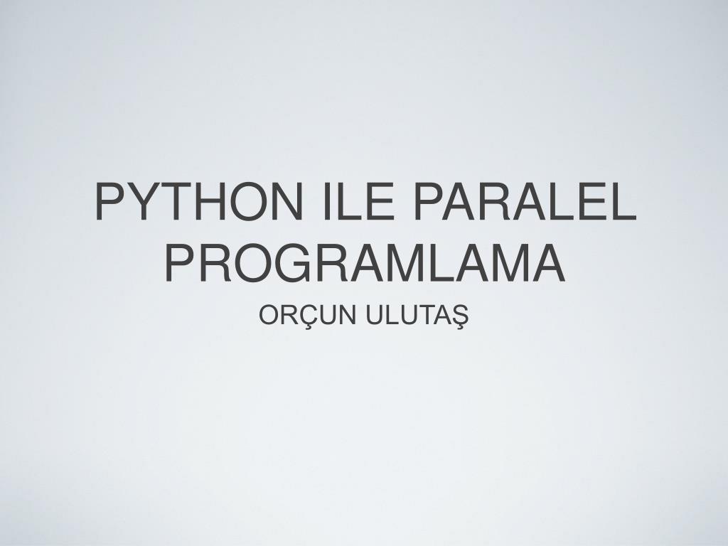 PPT - PYTHON ILE PARALEL PROGRAMLAMA PowerPoint Presentation, free ...