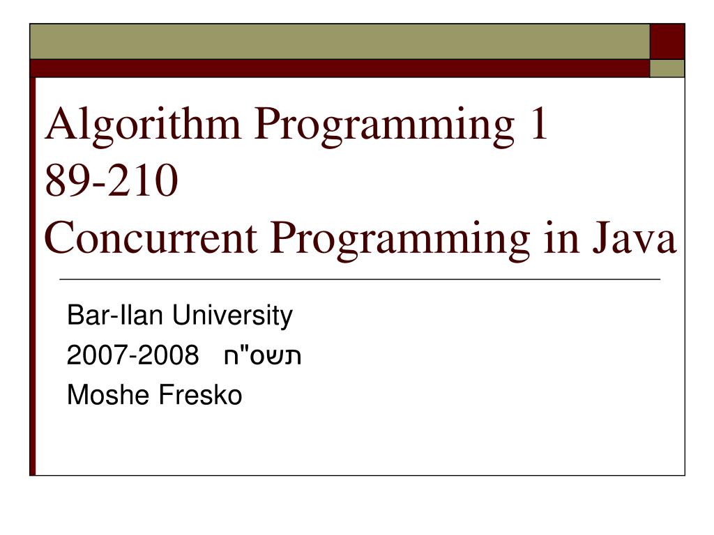 PPT - Algorithm Programming 1 89-210 Concurrent Programming in Java ...