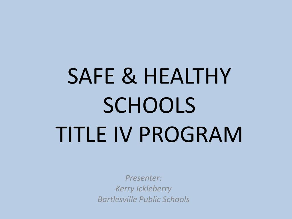 PPT - SAFE & HEALTHY SCHOOLS TITLE IV PROGRAM PowerPoint Presentation ...