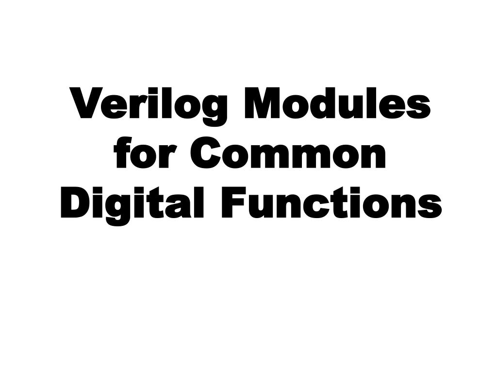 PPT - Verilog Modules for Common Digital Functions PowerPoint ...