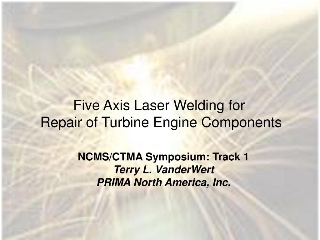 PPT - Five Axis Laser Welding for Repair of Turbine Engine Components ...
