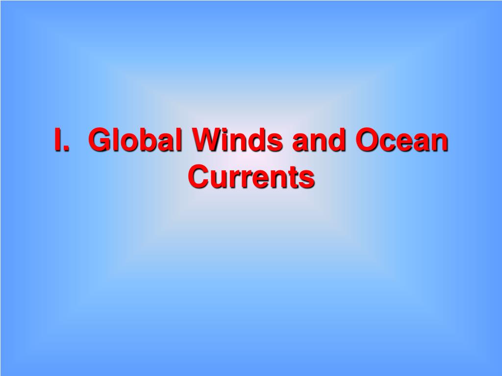 PPT - I. Global Winds and Ocean Currents PowerPoint Presentation, free ...