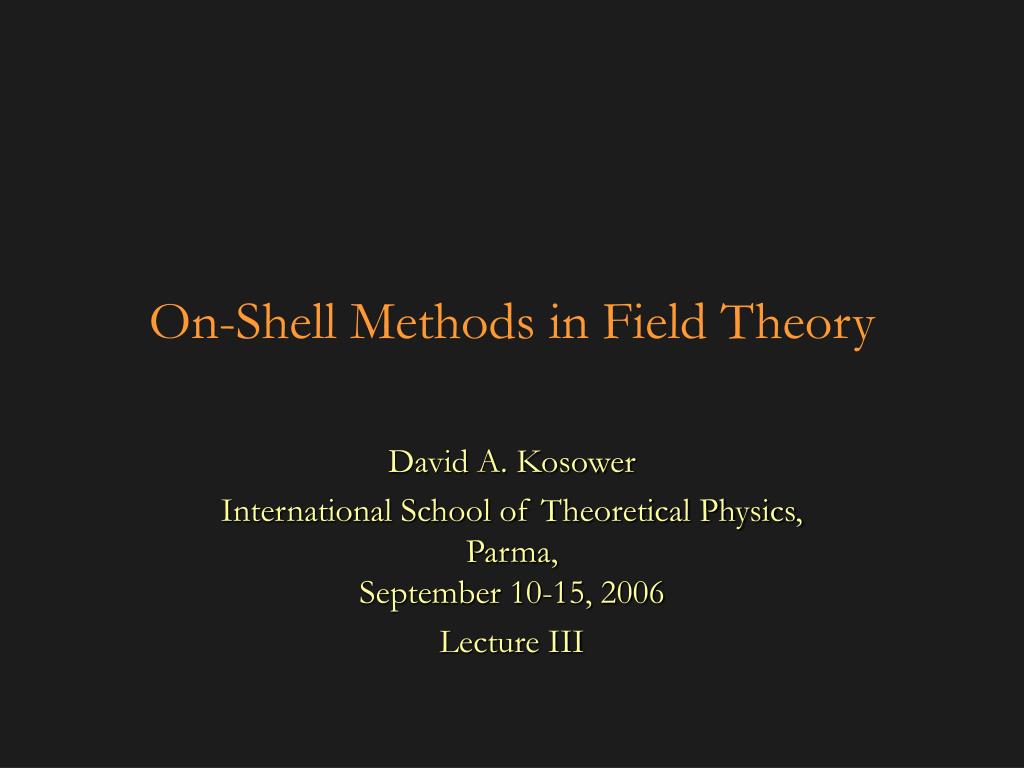 PPT - On-Shell Methods in Field Theory PowerPoint Presentation, free ...