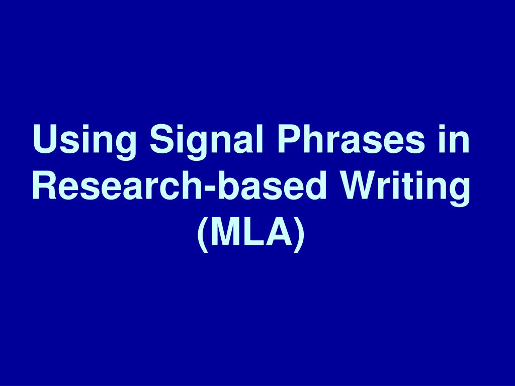 PPT - Using Signal Phrases in Research-based Writing (MLA) PowerPoint ...