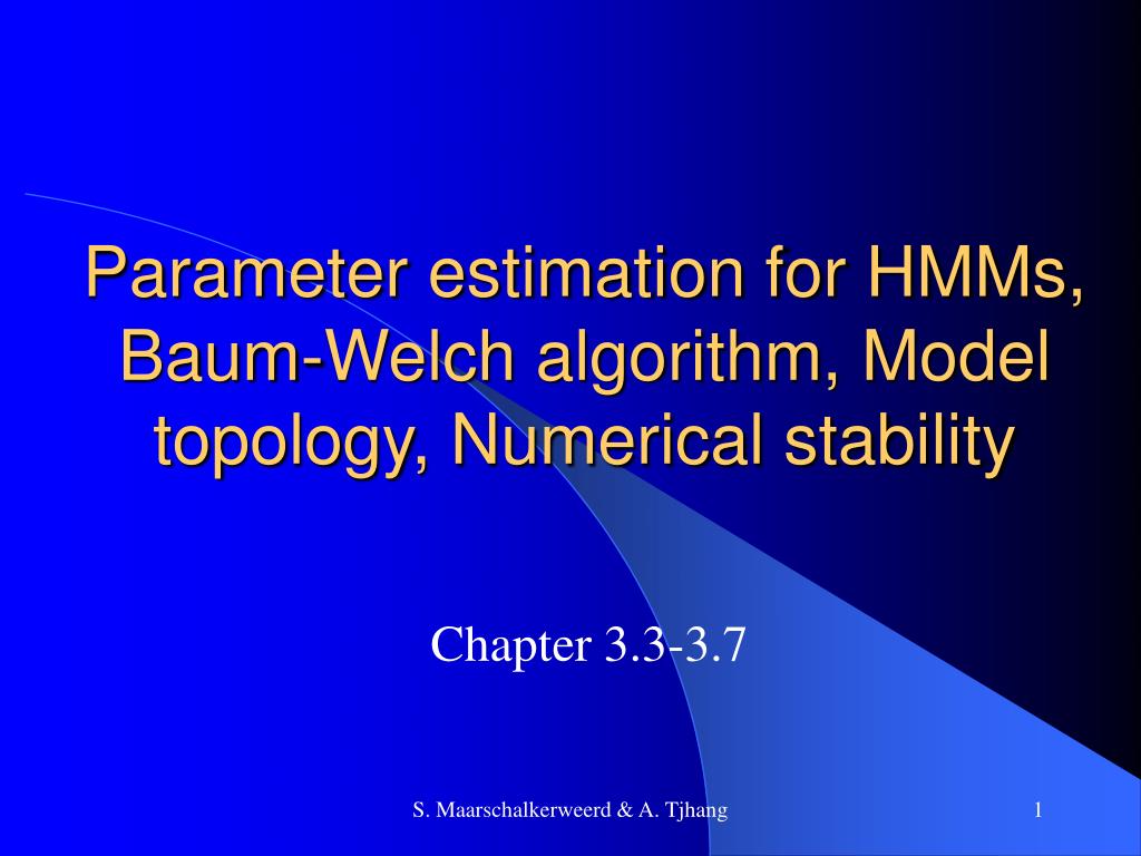 PPT - Parameter estimation for HMMs, Baum-Welch algorithm, Model topology, Numerical stability ...