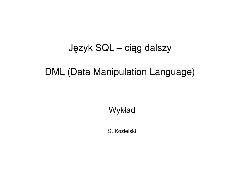 PPT - J ę zyk SQL – ciąg dalszy DML (Data Manipulation Language ...