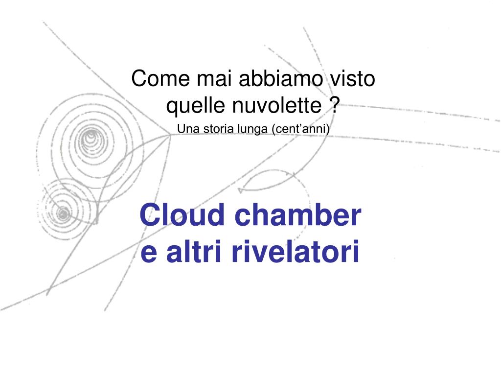 PPT - Cloud chamber e altri rivelatori PowerPoint Presentation, free ...