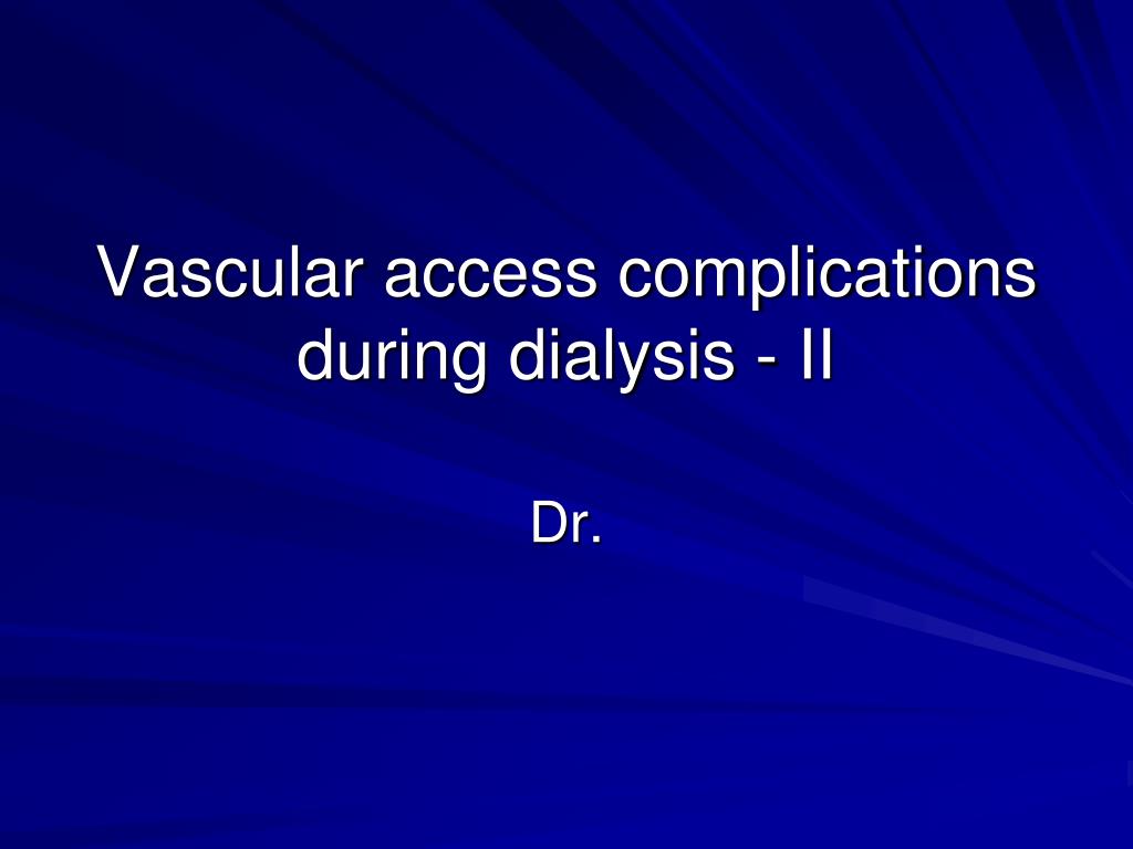 PPT - Vascular access complications during dialysis - II PowerPoint ...