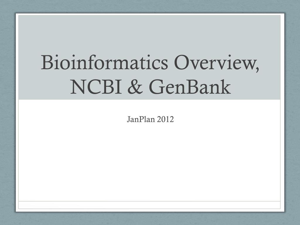 PPT - Bioinformatics Overview, NCBI & GenBank PowerPoint Presentation ...