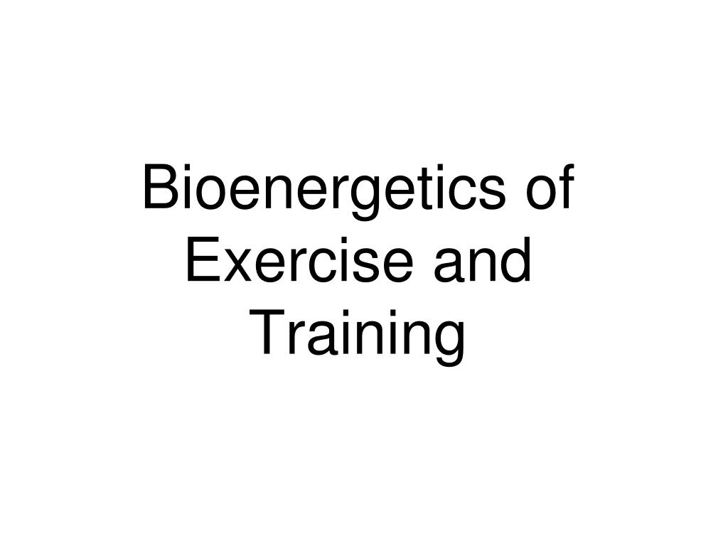 PPT - Bioenergetics of Exercise and Training PowerPoint Presentation ...