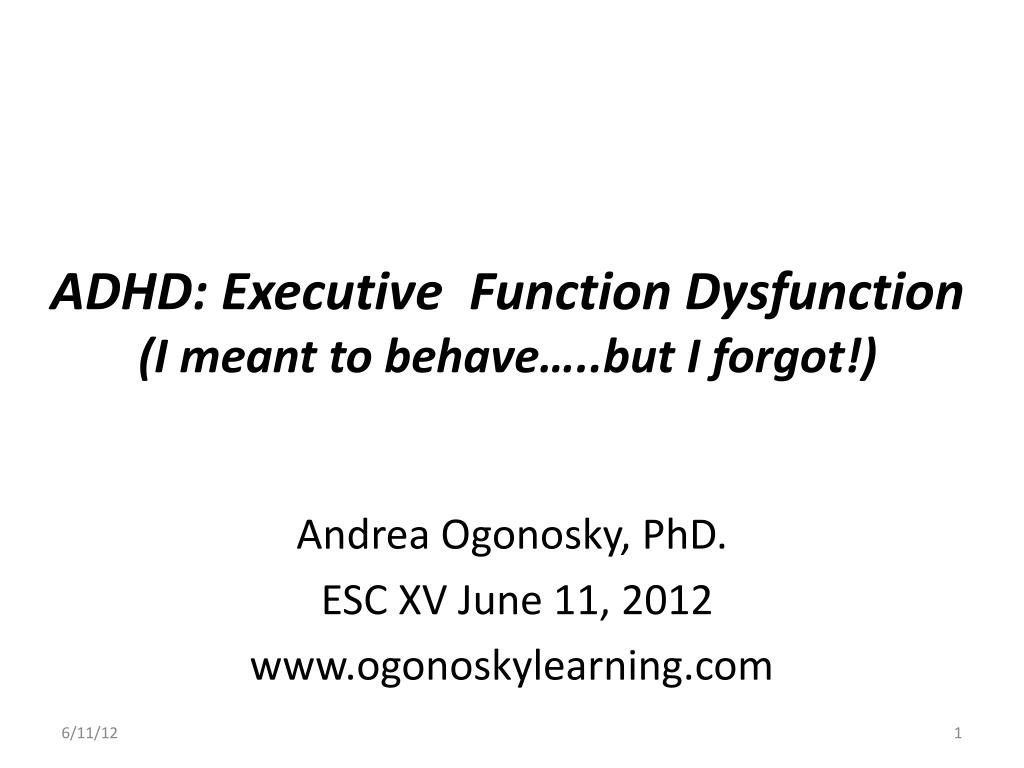 PPT - ADHD: Executive Function Dysfunction (I meant to behave…..but I ...