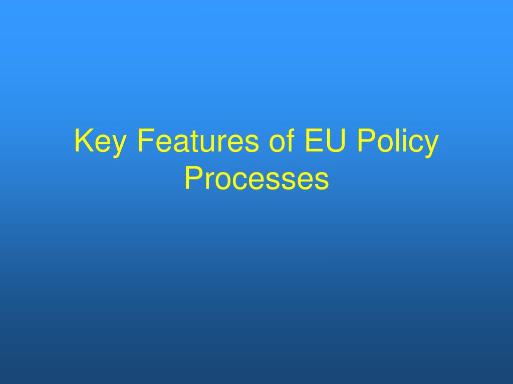 PPT - Key Features of EU Policy Processes PowerPoint Presentation, free ...