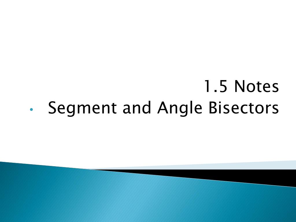 PPT - 1.5 Notes Segment and Angle Bisectors PowerPoint Presentation ...