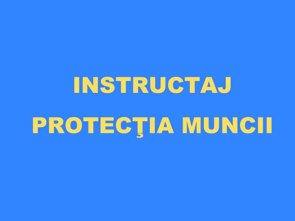 PPT - INSTRUCTAJ PROTEC ŢIA MUNCII PowerPoint Presentation, free ...