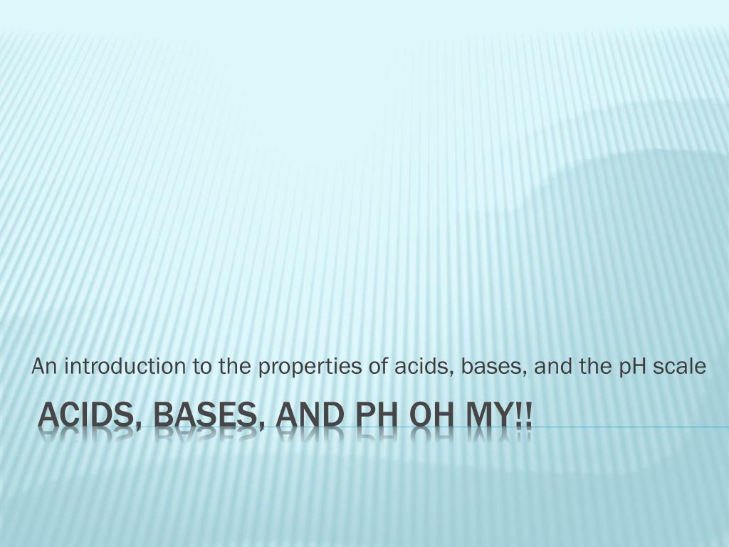 PPT - Acids, Bases, and pH Oh My!! PowerPoint Presentation, free ...