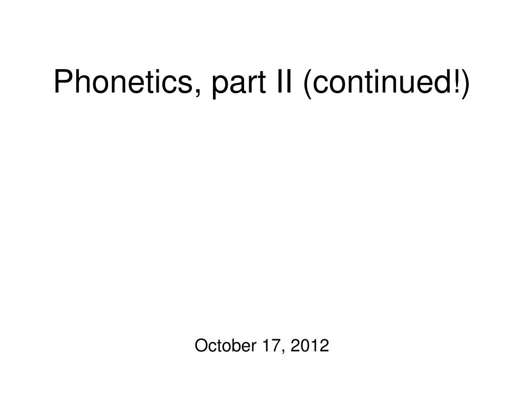 PPT - Phonetics, part II (continued!) PowerPoint Presentation, free ...