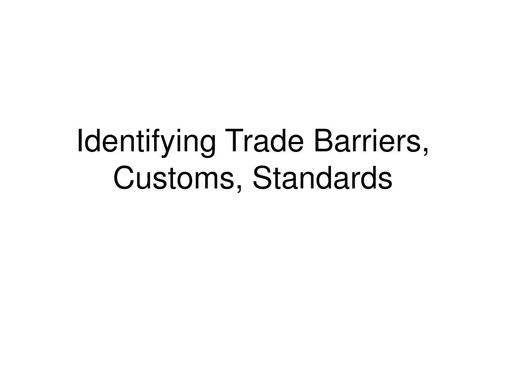PPT - Identifying Trade Barriers, Customs, Standards PowerPoint ...