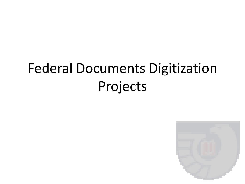 PPT - Federal Documents Digitization Projects PowerPoint Presentation ...