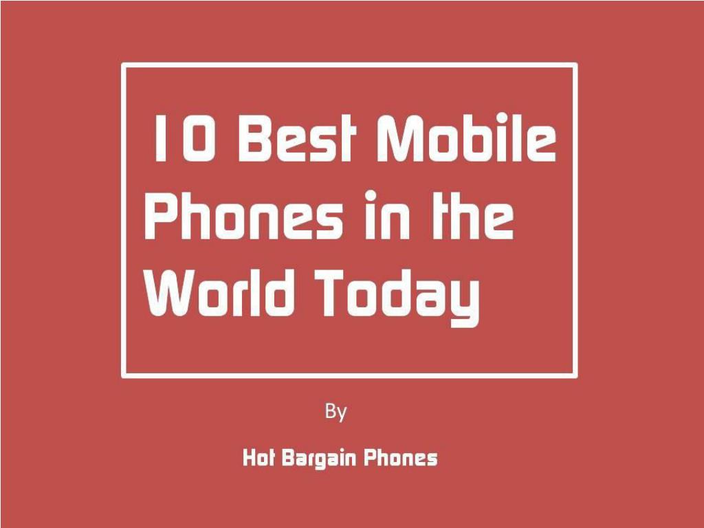 PPT - 10 Best Mobile Phones in the World Today PowerPoint Presentation ...