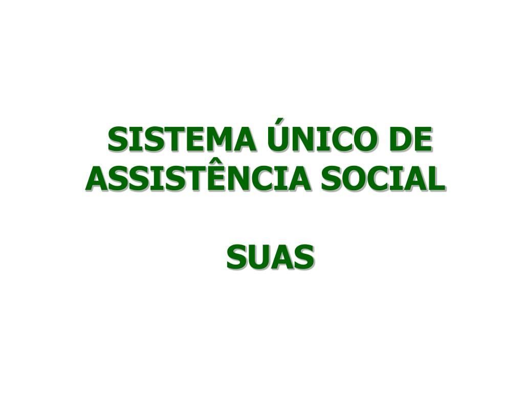 PPT - SISTEMA ÚNICO DE ASSISTÊNCIA SOCIAL SUAS PowerPoint Presentation ...