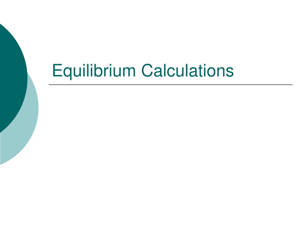 PPT - Equilibrium Calculations PowerPoint Presentation, free download ...