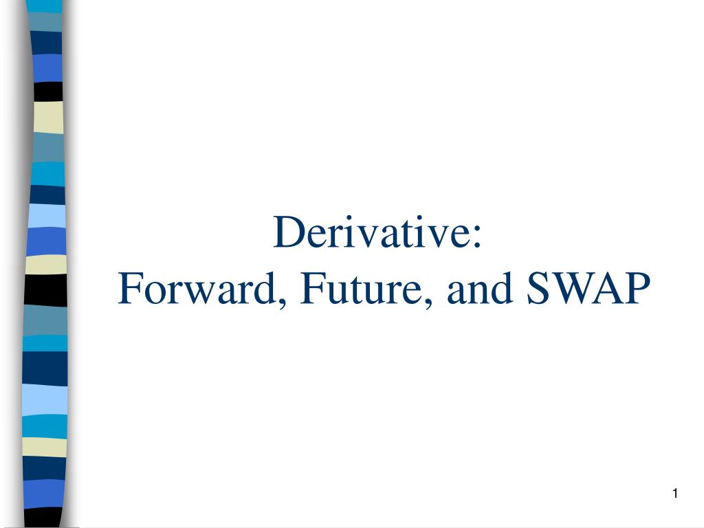 PPT - Derivative: Forward, Future, and SWAP PowerPoint Presentation ...