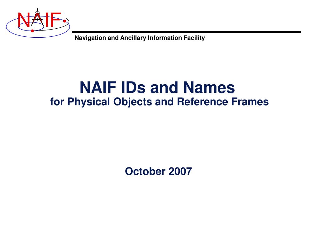 PPT - NAIF IDs and Names for Physical Objects and Reference Frames ...