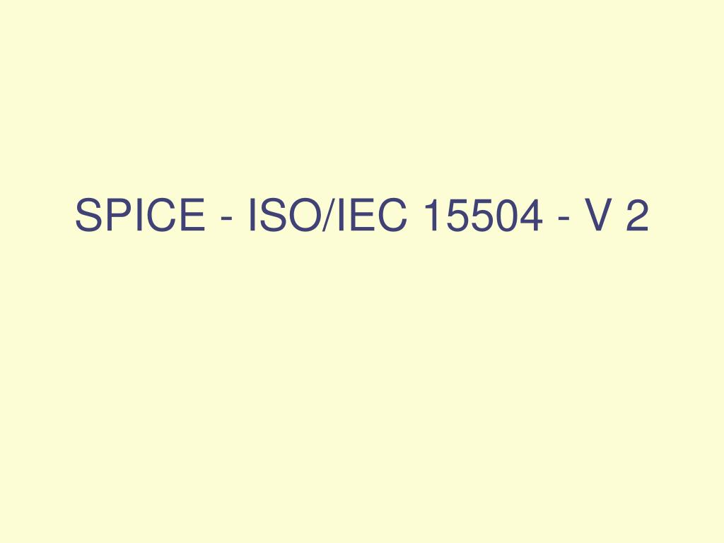PPT - SPICE - ISO/IEC 15504 - V 2 PowerPoint Presentation, free ...