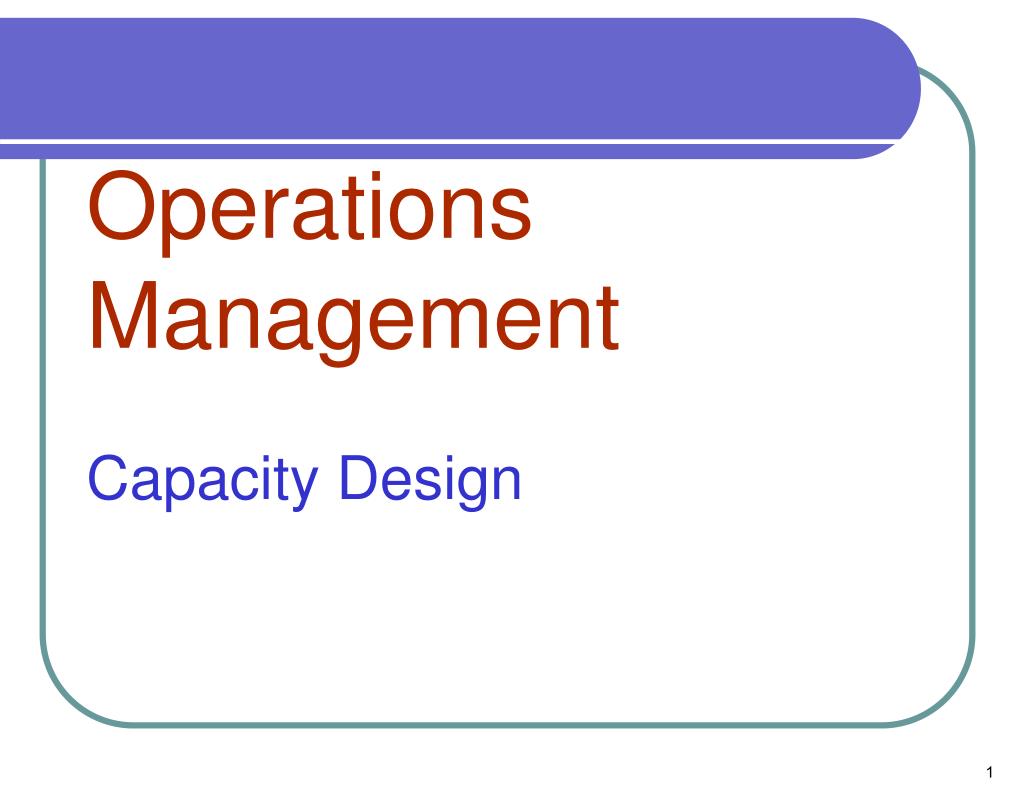 PPT - Operations Management Capacity Design PowerPoint Presentation ...