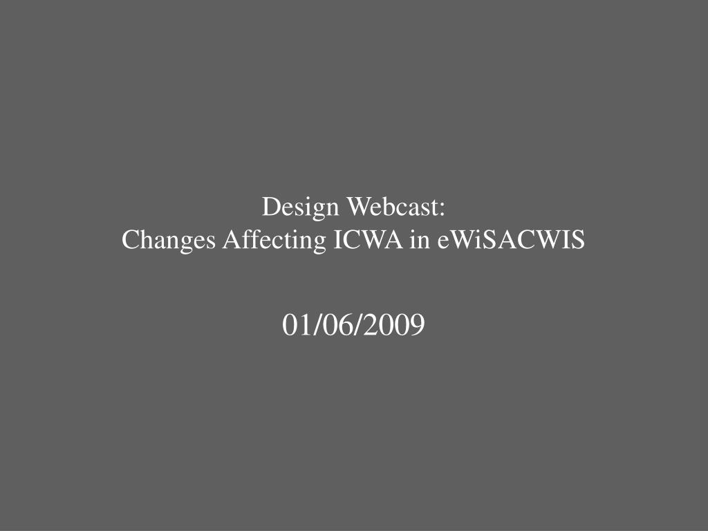 PPT - Design Webcast: Changes Affecting ICWA in eWiSACWIS PowerPoint ...
