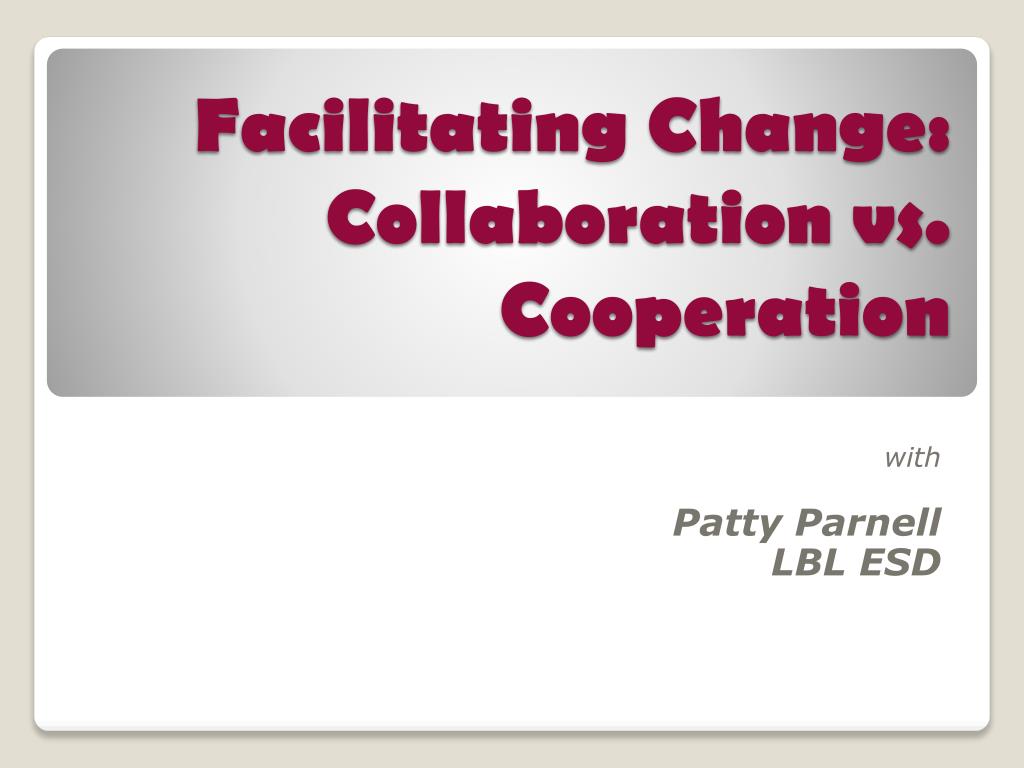 PPT - Facilitating Change: Collaboration vs. Cooperation PowerPoint ...