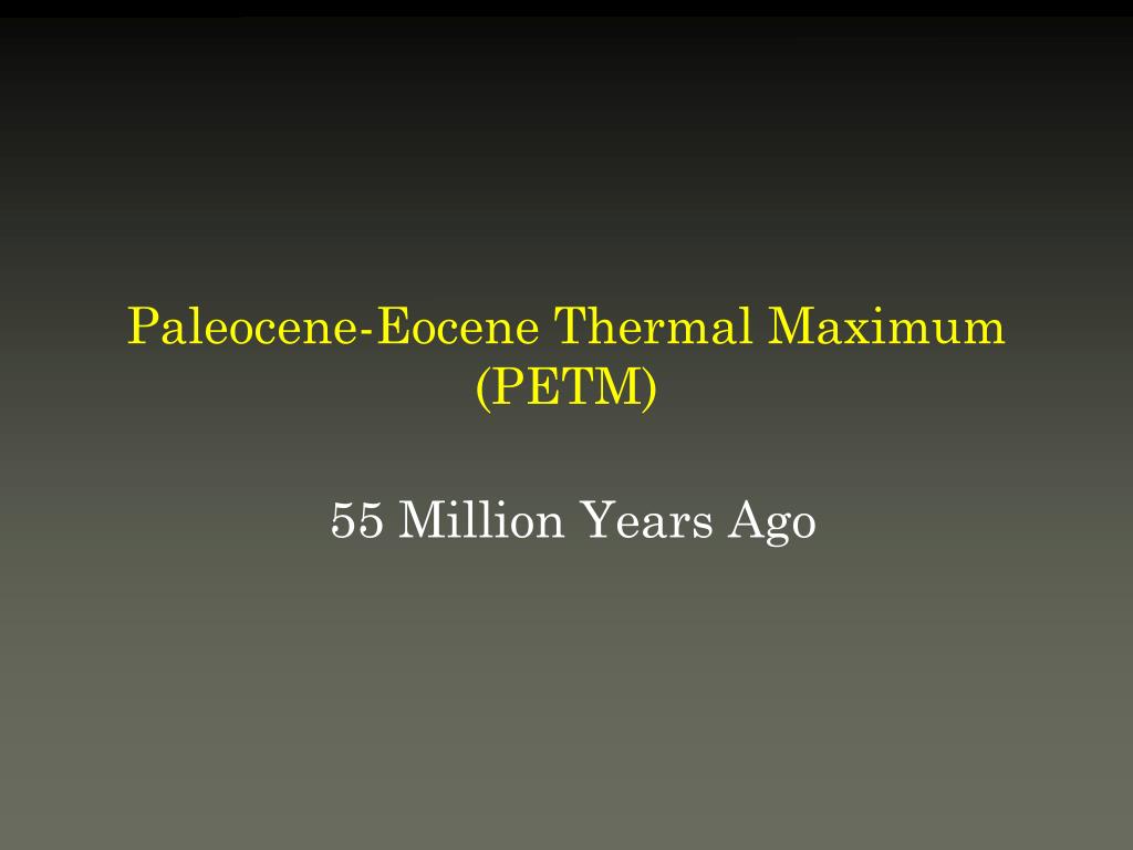 PPT - Paleocene-Eocene Thermal Maximum (PETM) PowerPoint Presentation ...
