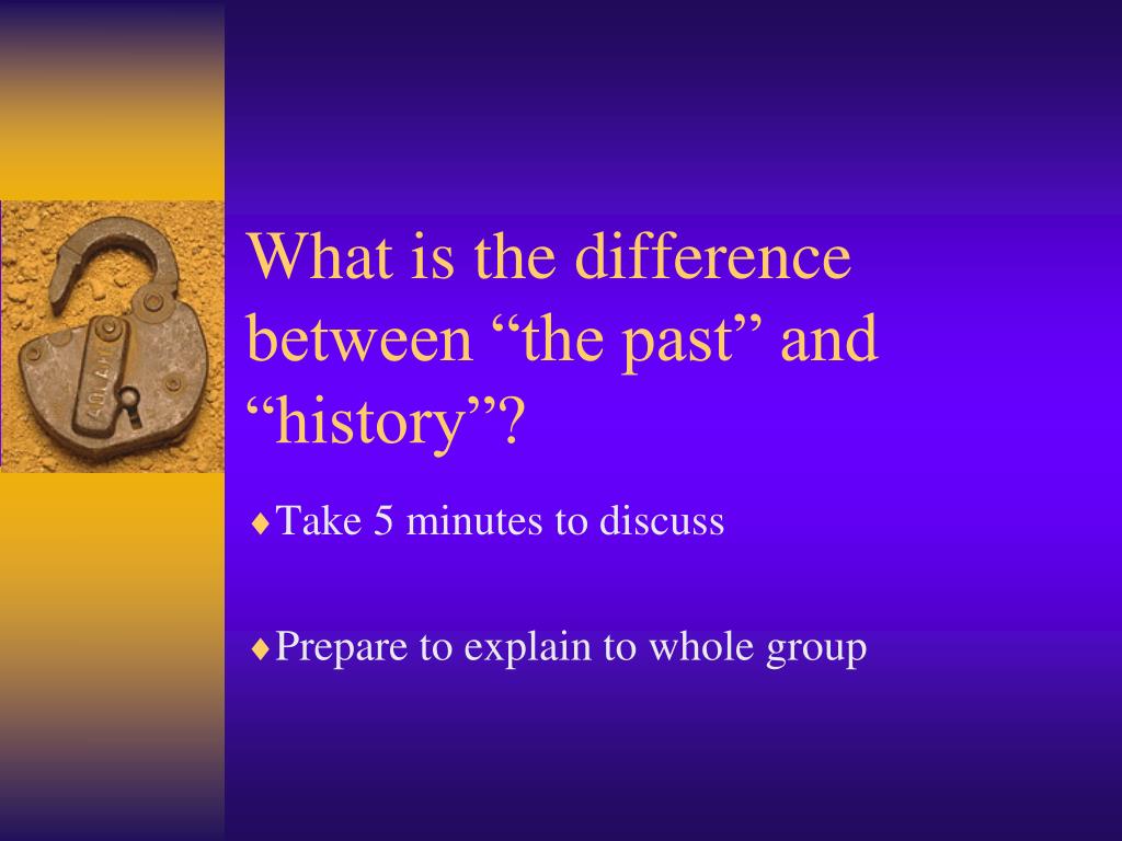 PPT - What is the difference between “the past” and “history ...