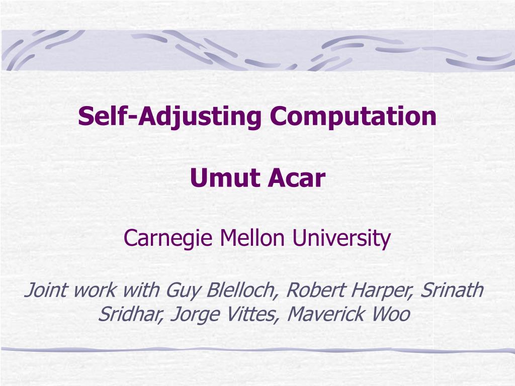 PPT - Self-Adjusting Computation Umut Acar Carnegie Mellon University ...
