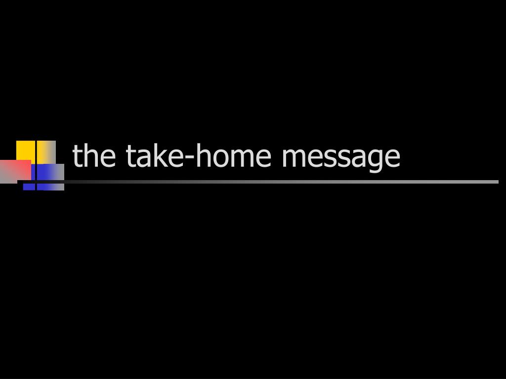 PPT - the take-home message PowerPoint Presentation, free download - ID ...