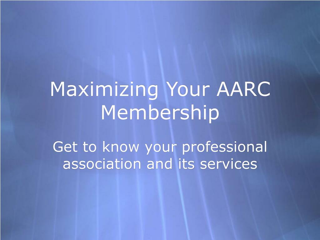 PPT - Maximizing Your AARC Membership PowerPoint Presentation, free ...