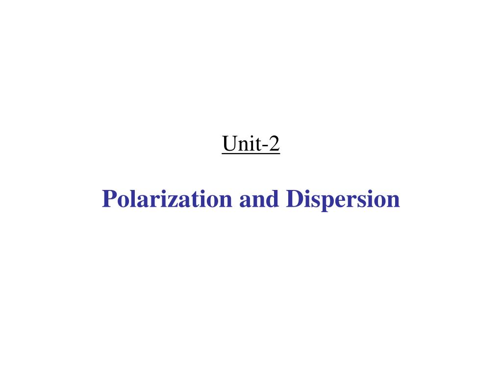 PPT - Unit-2 Polarization and Dispersion PowerPoint Presentation, free ...