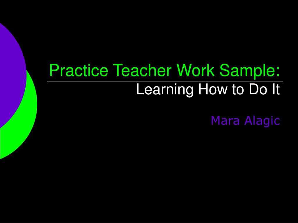 PPT - Practice Teacher Work Sample: Learning How to Do It PowerPoint ...