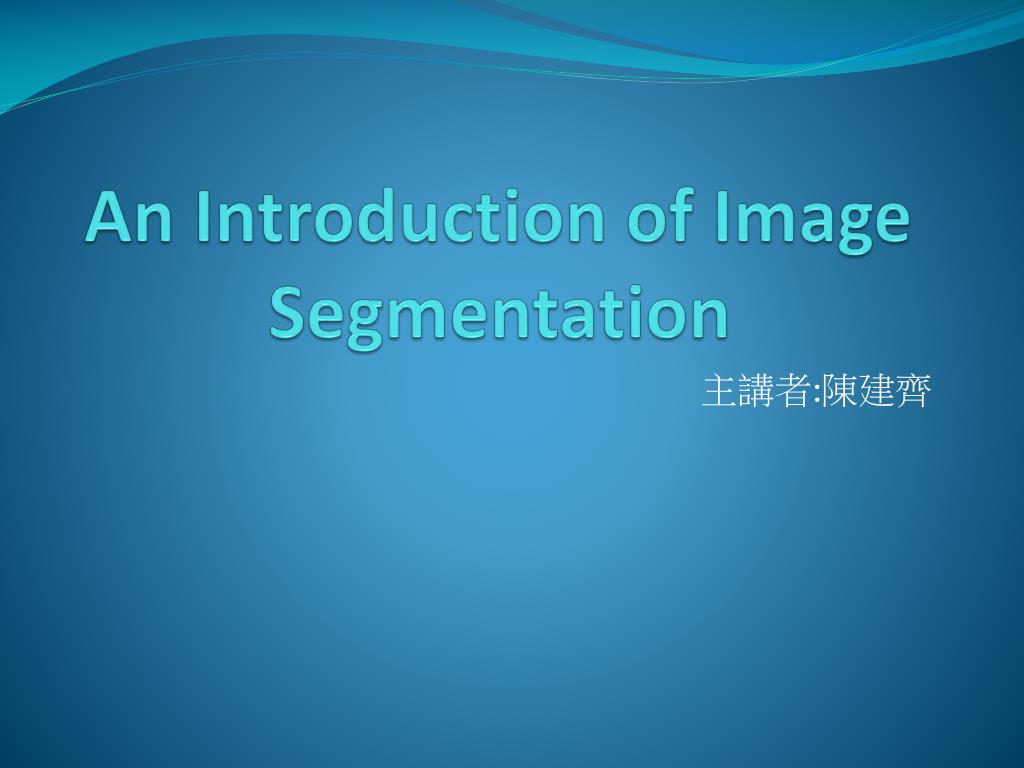 PPT - An Introduction of Image Segmentation PowerPoint Presentation ...