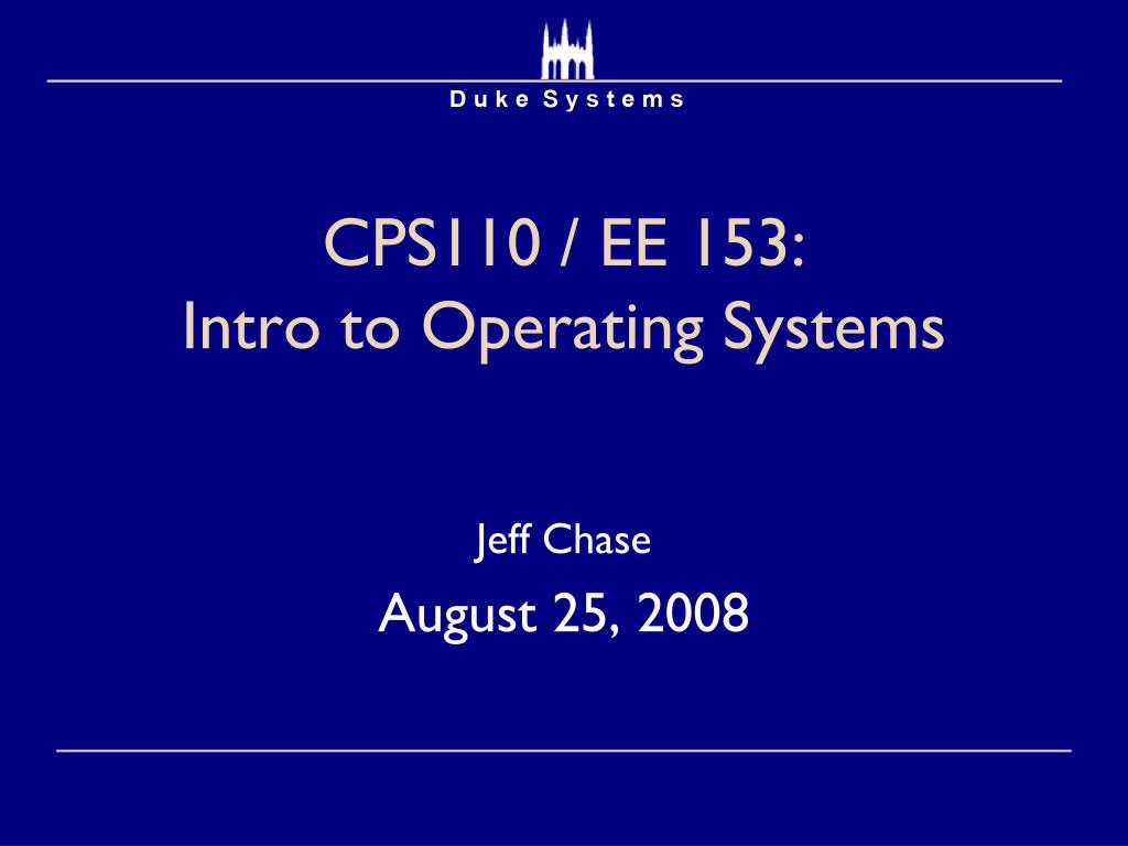 PPT - CPS110 / EE 153: Intro to Operating Systems PowerPoint ...