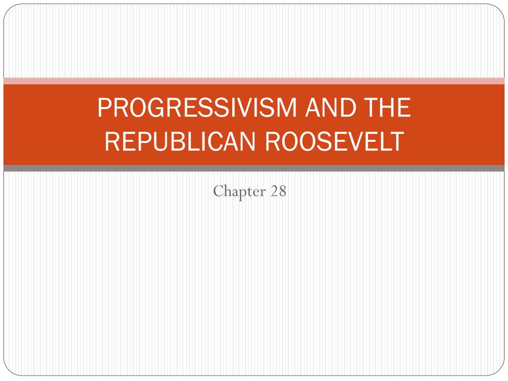 PPT - PROGRESSIVISM AND THE REPUBLICAN ROOSEVELT PowerPoint ...