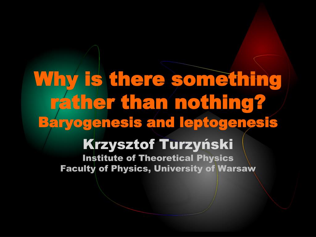 PPT - Why is there something rather than nothing? Baryogenesis and ...