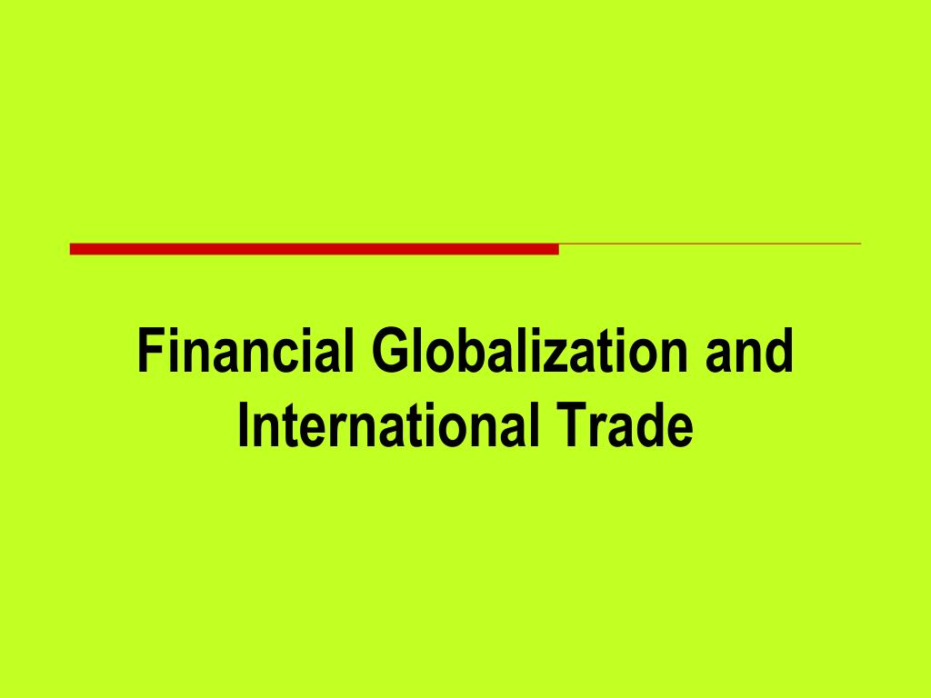 PPT - Financial Globalization and International Trade PowerPoint ...